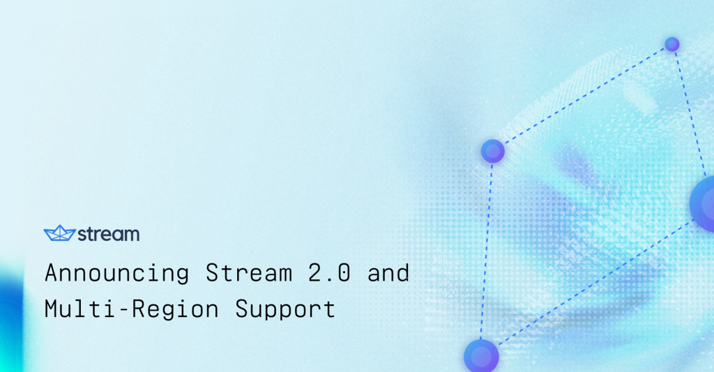 Announcing Stream 2.0 and Multi-Region Support